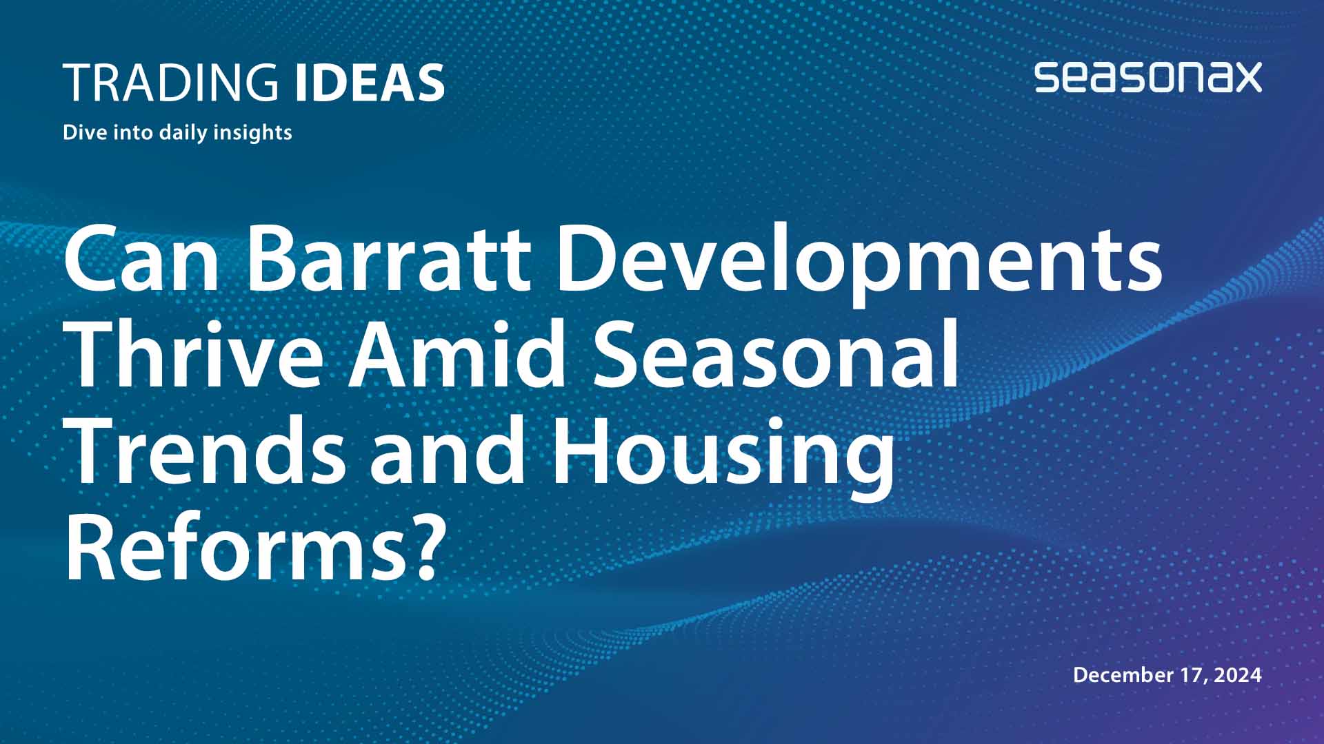 Will Barratt Developments Thrive Amid Seasonal Trends and Labour’s Housing Reforms? - seasonax