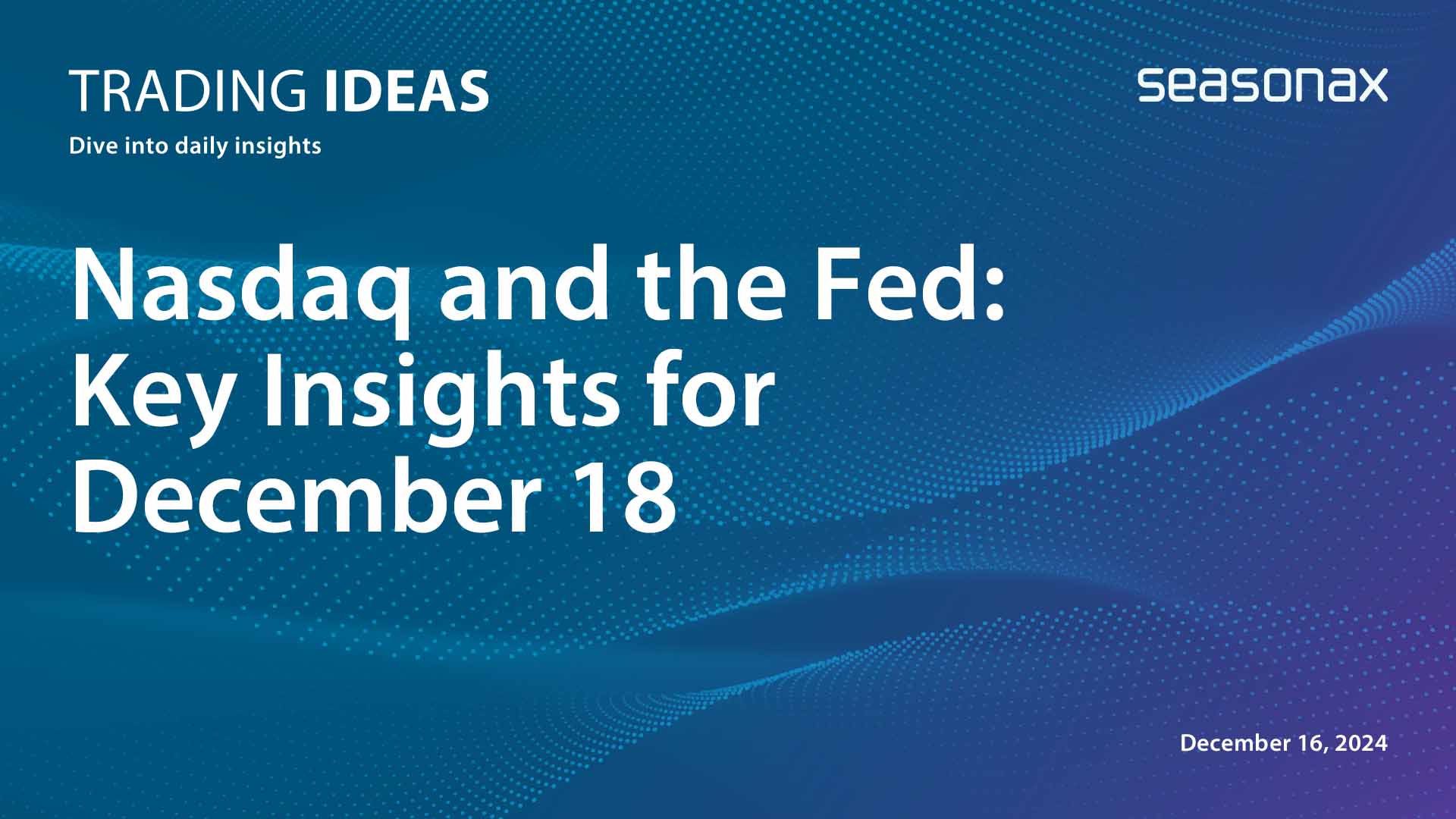 Nasdaq and the Fed: Key Insights for December 18 - seasonax